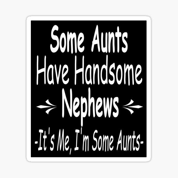 Some Aunts Have Handsome Nephews Funny Aunt Quotes Sticker For Sale