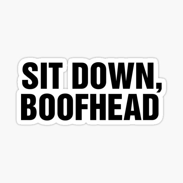 "Sit Down Boofhead" Sticker for Sale by allysmar | Redbubble