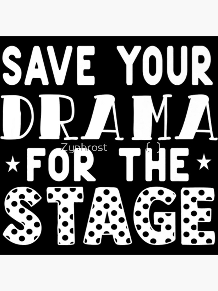 Save The Drama For The Stage Premium Matte Vertical Poster sold by ...