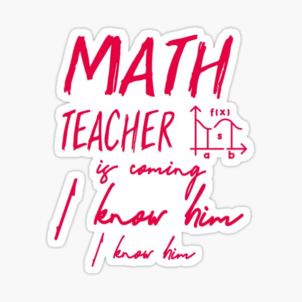 "Math Teacher Is Coming I know Him I Know Him" Sticker for Sale by ...