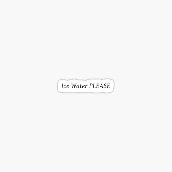 "Ice Water, PLEASE. (1)" Sticker for Sale by ArcherAshleyArt | Redbubble