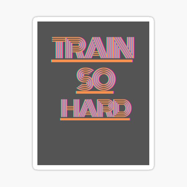 "TRAIN SO HARD" Sticker by markodesing1 | Redbubble