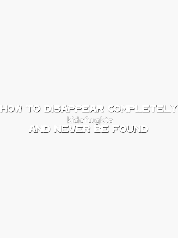 "how to disappear completely and never be found" Sticker for Sale by ...