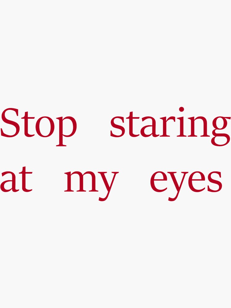 "Stop Staring At My Eyes " Sticker for Sale by RWGrafix1 | Redbubble