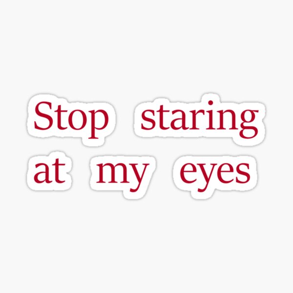 "Stop Staring At My Eyes " Sticker for Sale by RWGrafix1 | Redbubble