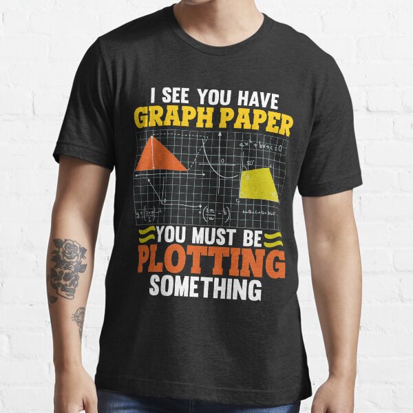 "I See You Have Graph Paper Plotting" T-shirt for Sale by GoZayaan ...