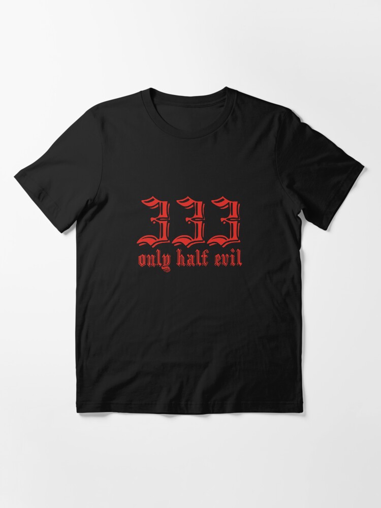 "333 Only Half Evil" T-shirt for Sale by maniacreations | Redbubble ...