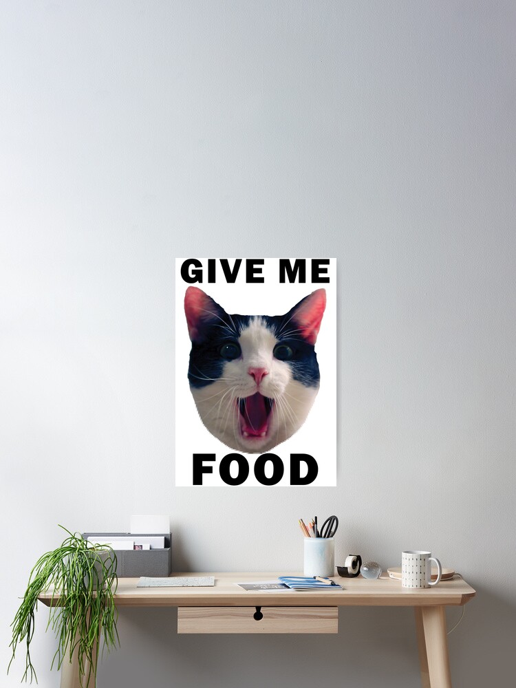 "give me food meme" Poster for Sale by Made-By-Art | Redbubble