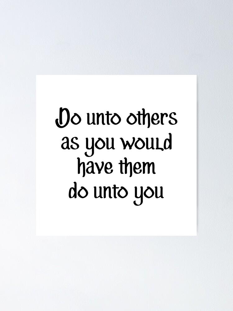 "Do Unto Others As You Would Have Them Do Unto You" Poster for Sale by ...