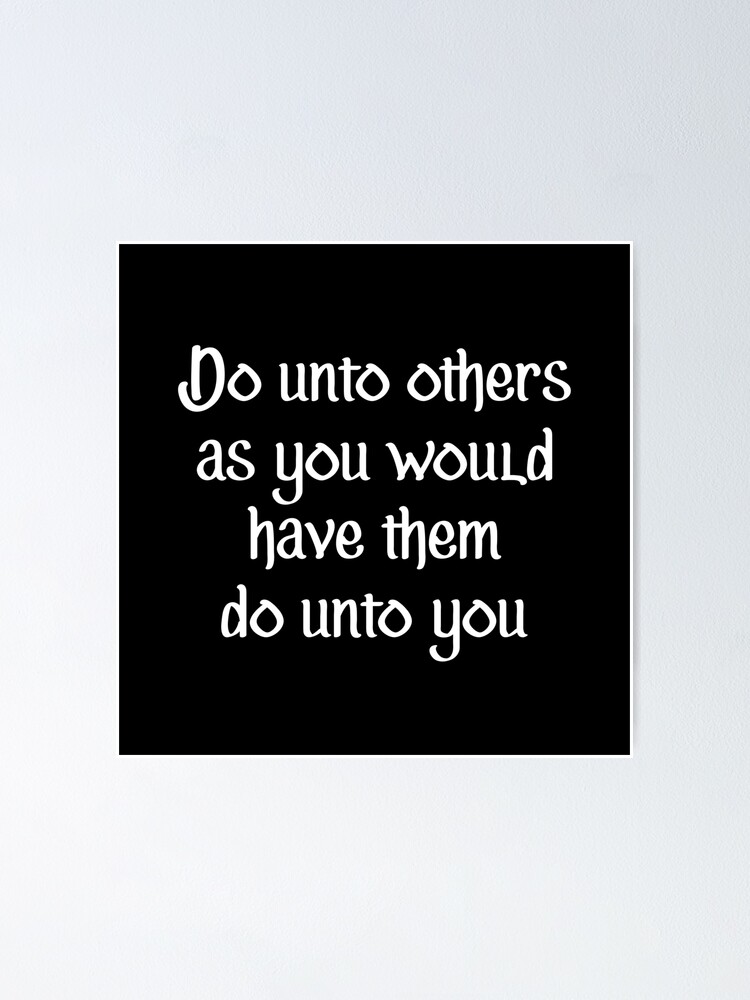 "Do Unto Others As You Would Have Them Do Unto You" Poster for Sale by ...