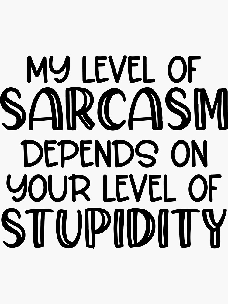 "My Level Of Sarcasm Depends On Your Level Of Stupidity" Sticker for ...
