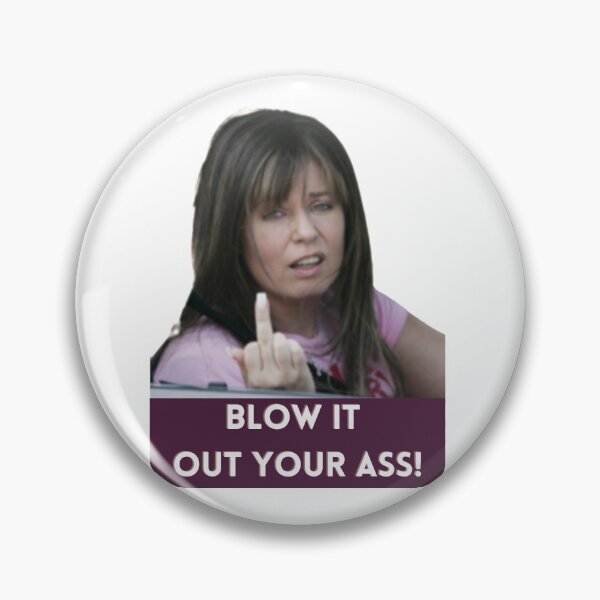Kath And Kim Blow It Out Your Ass Pin By Oncestorybrooke Redbubble