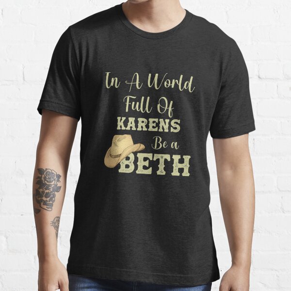 "In a World Full of Karens, Be a Beth" T-shirt for Sale by Anela-MC ...