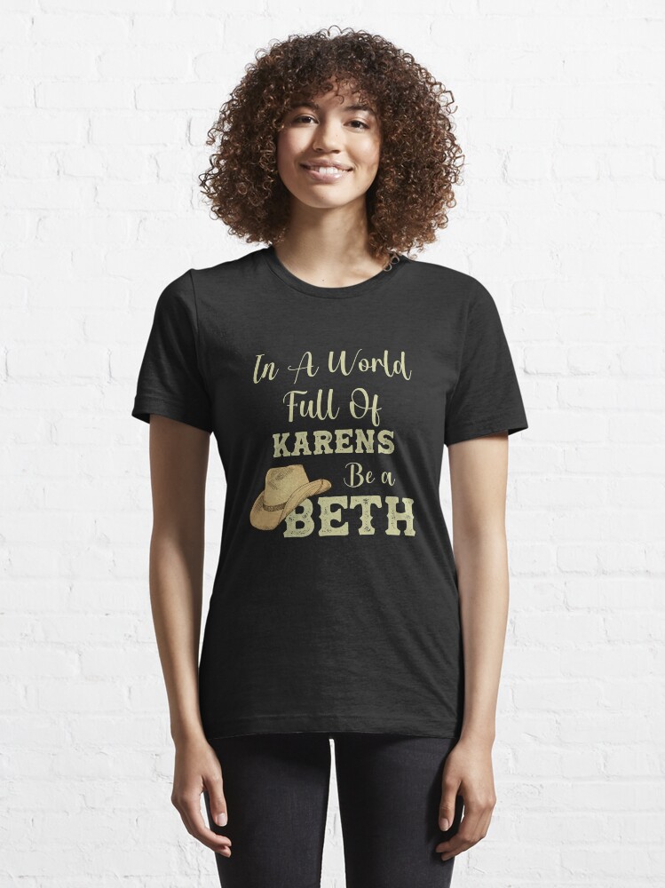 "In a World Full of Karens, Be a Beth" T-shirt for Sale by Anela-MC | Redbubble | in a world ...