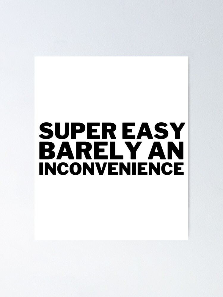 "Super Easy Barely an Inconvenience" Poster for Sale by VAHPROD | Redbubble