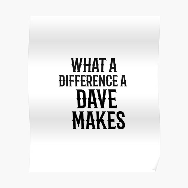 "What A Difference A Dave Makes" Poster for Sale by aliaiffa | Redbubble