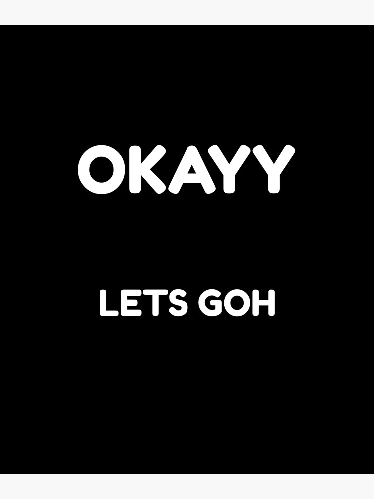"Okayy let's goh meme" Poster for Sale by Merchexperts | Redbubble
