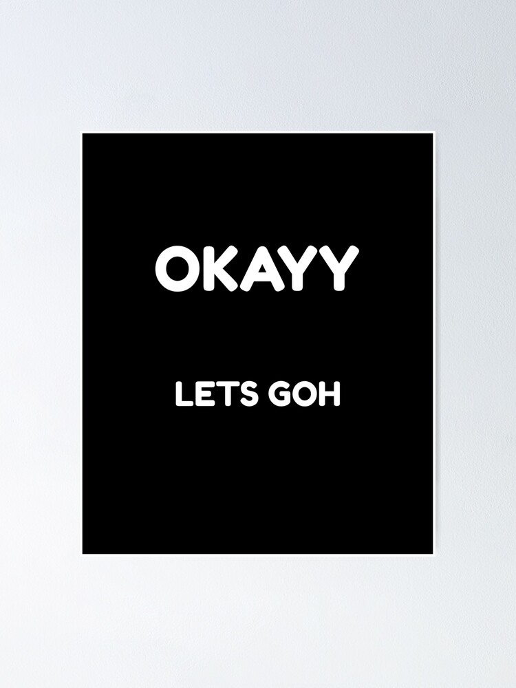 "Okayy let's goh meme" Poster for Sale by Merchexperts | Redbubble