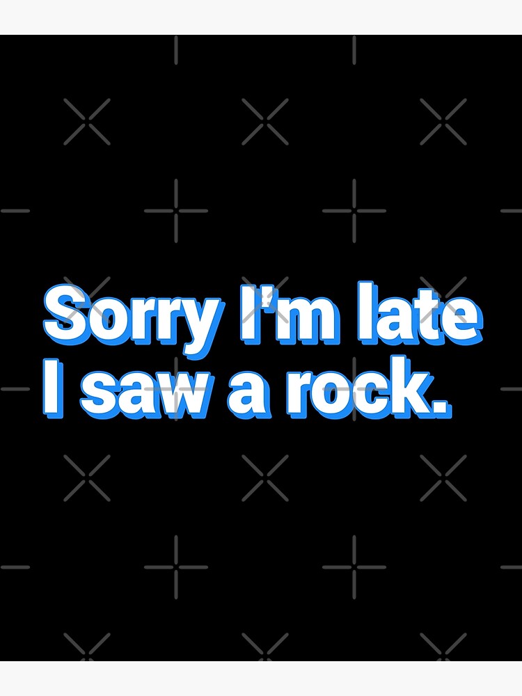 "Sorry I'm Late I Saw A Rock - Funny Geologist" Poster by drakouv ...