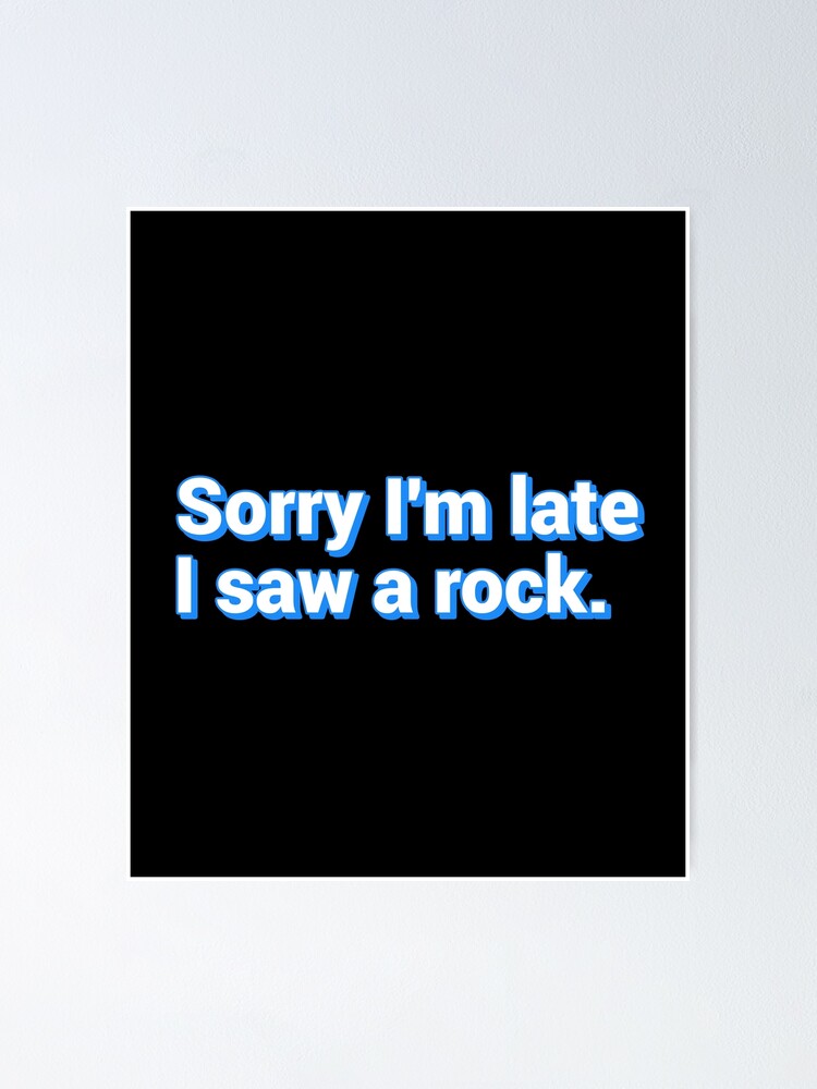 "Sorry I'm Late I Saw A Rock - Funny Geologist" Poster by drakouv ...
