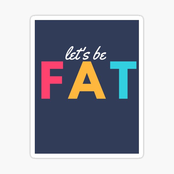 "Let's Be Fat" Sticker by cattaliciously | Redbubble