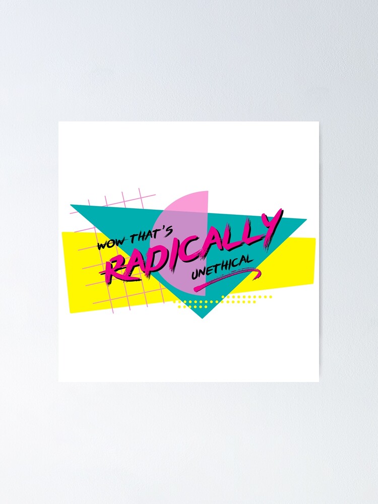 "Wow that’s radically unethical" Poster for Sale by jordannachole ...