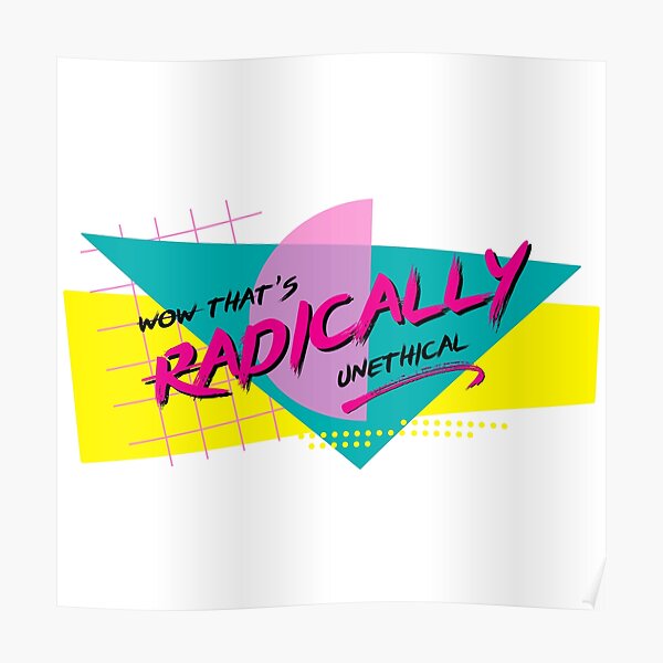 "Wow that’s radically unethical" Poster for Sale by jordannachole ...
