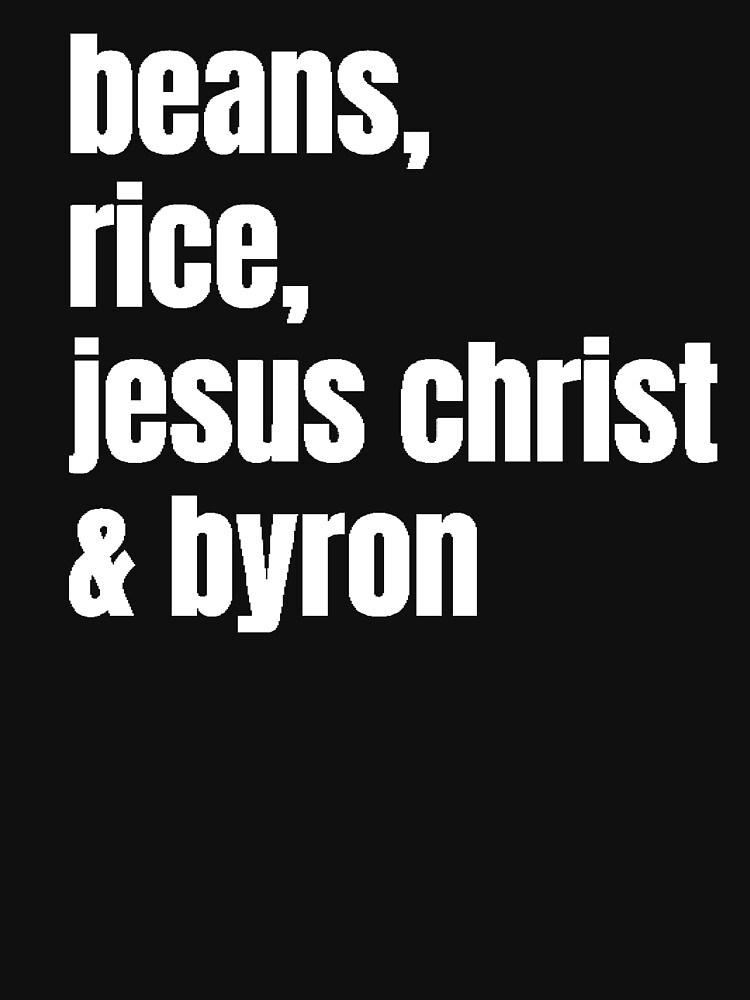 "Joe Byron | Beans Rice Jesus Christ and Byron" T-shirt for Sale by ...