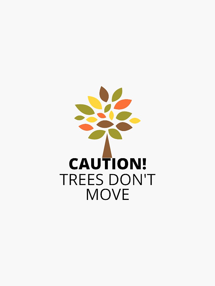 "Caution! Trees don't move!" Sticker for Sale by TheArtStudio21 | Redbubble