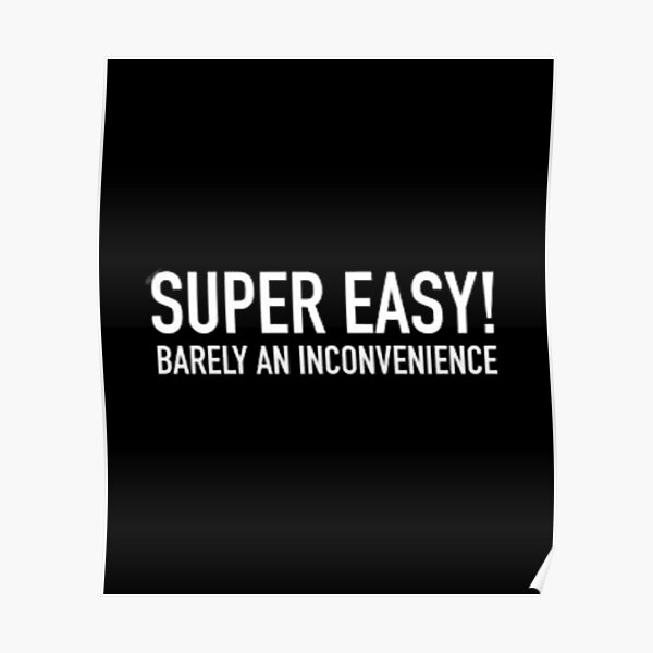 "Super Easy Barely An Inconvenience" Poster for Sale by Smitee | Redbubble