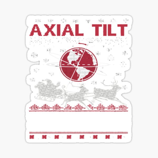 "Axial-Tilt-Is-The-Reason-For-The-Season-Xmas-T" Sticker by bdwuf1657 ...