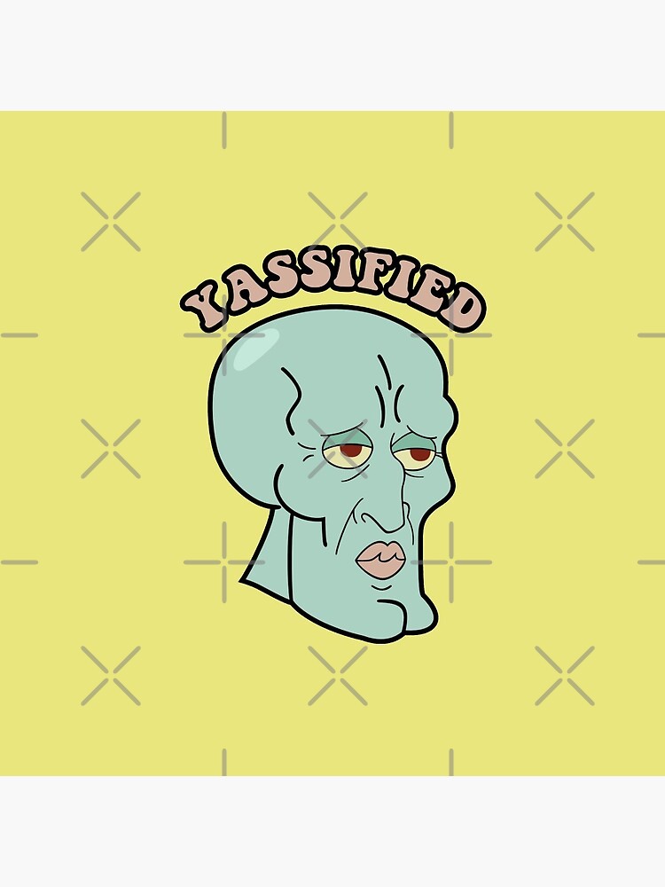 "Yassified Squidward Yassification Meme" Pin by RoseaCaelum | Redbubble