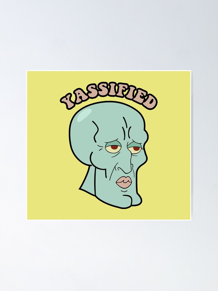 "Yassified Squidward Yassification Meme" Poster by RoseaCaelum | Redbubble