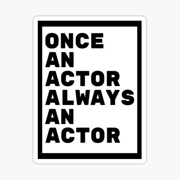 "Once an actor always an actor - Acting" Sticker for Sale by ...