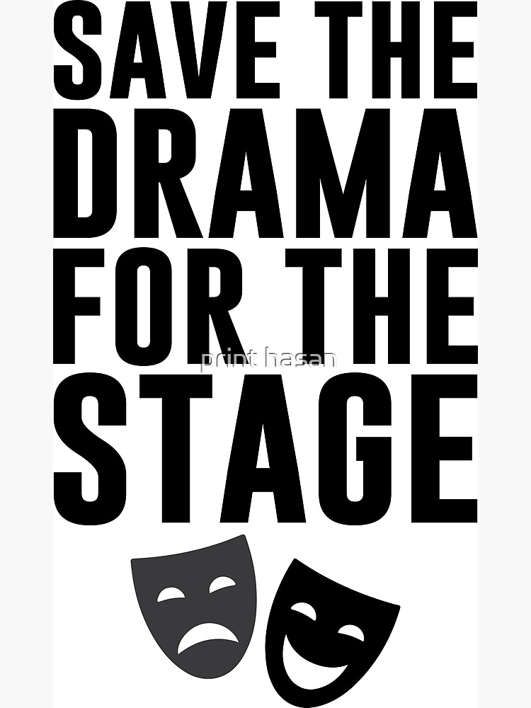 "Save the drama for the stage" Poster for Sale by print hasan | Redbubble