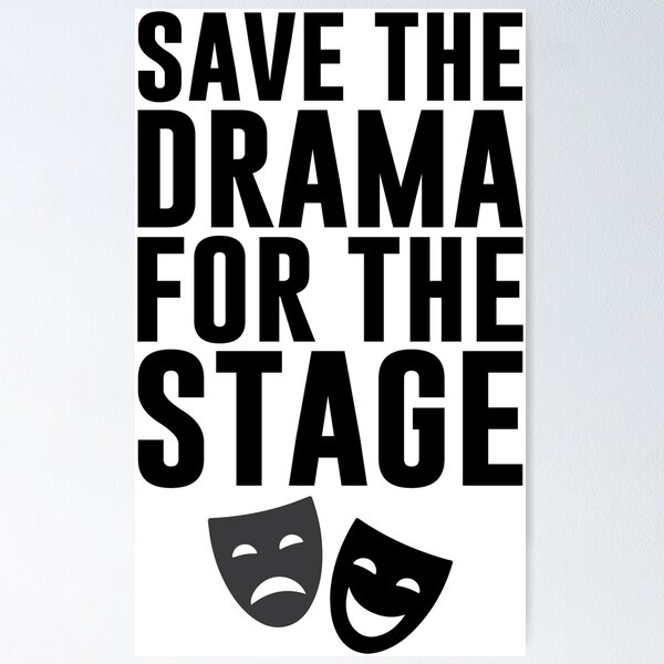 "Save the drama for the stage" Poster for Sale by print hasan | Redbubble