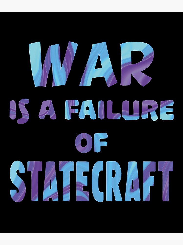 "War is a failure of statecraft - Funny quote" Poster by nellylebrun ...