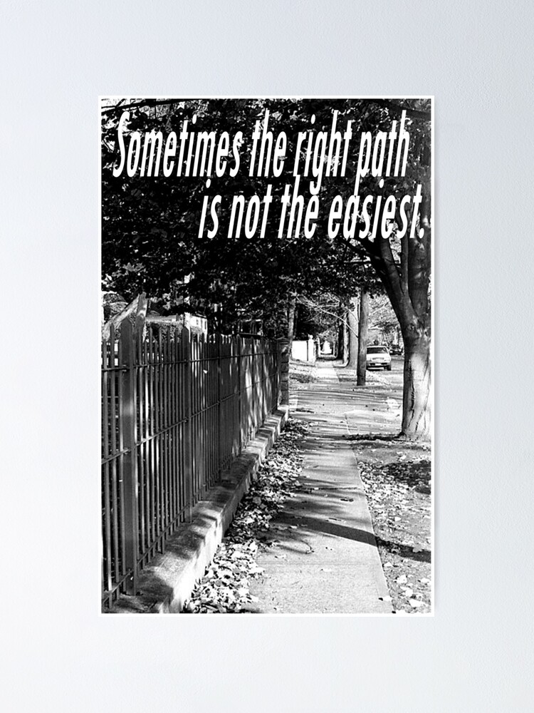 "Sometimes the right path, is not the easiest quote" Poster for Sale by ...