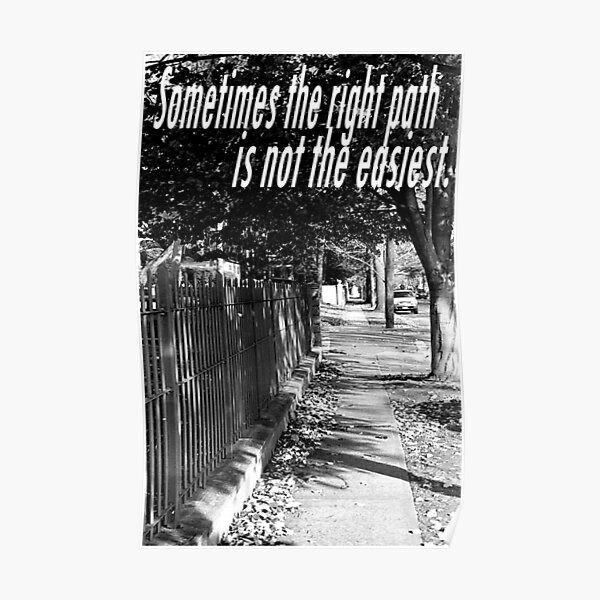 "Sometimes the right path, is not the easiest quote" Poster for Sale by ...
