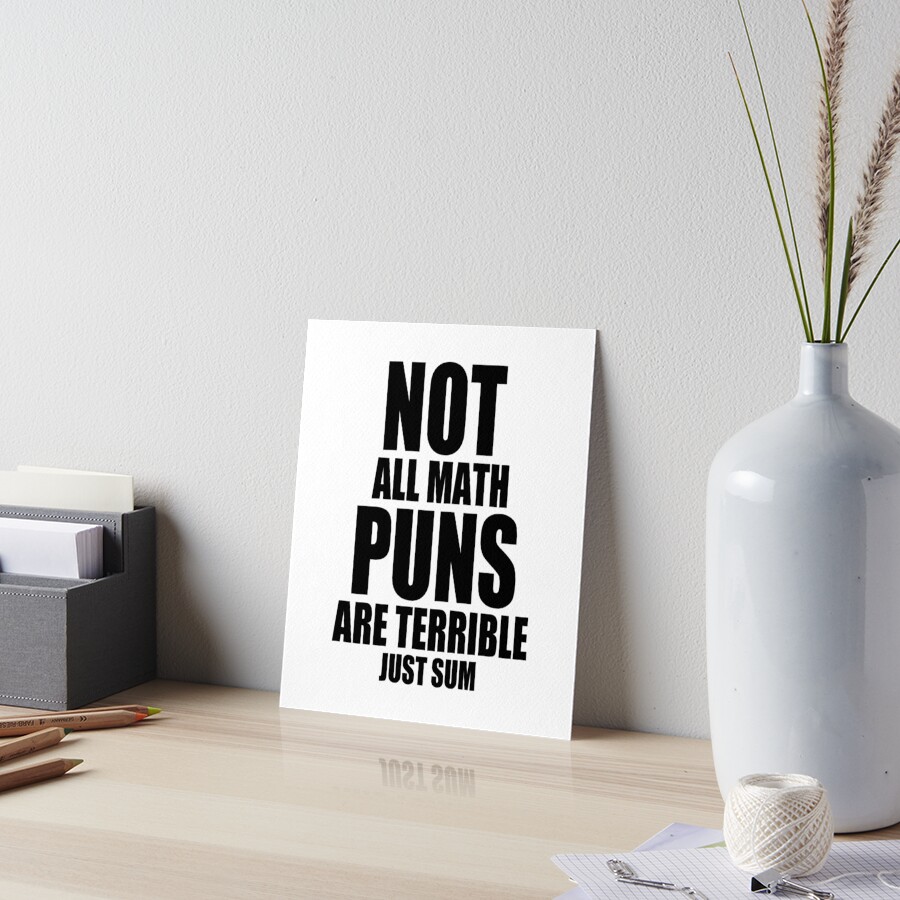 "Not All Math Puns Are Terrible Just Sum" Art Board Print by TadakoustShop | Redbubble