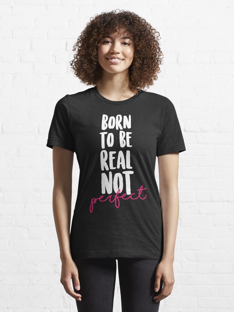 "Born To Be Real Not Perfect" T-shirt by kjanedesigns | Redbubble