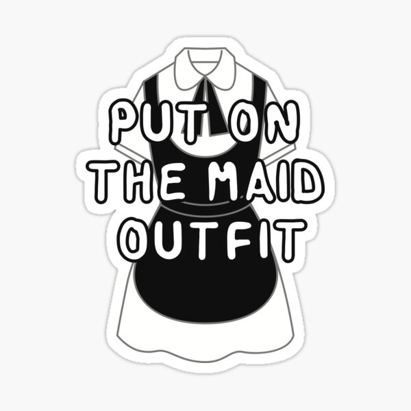"Put On The Maid Outfit" Sticker for Sale by Mino Shop | Redbubble