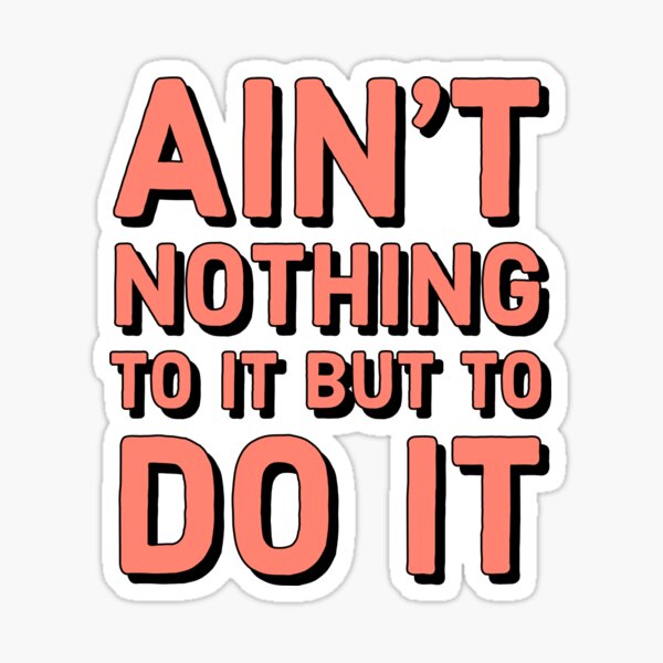 "Ain't nothing to it but to do it - cute funny Motivational quote ...