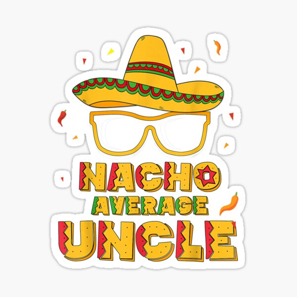 "Nacho Average Uncle Funny Mexican Humorous Uncle " Sticker for Sale by ...