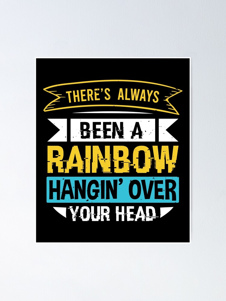 "Always Been a Rainbow Hanging Over Your Head" Poster for Sale by ...
