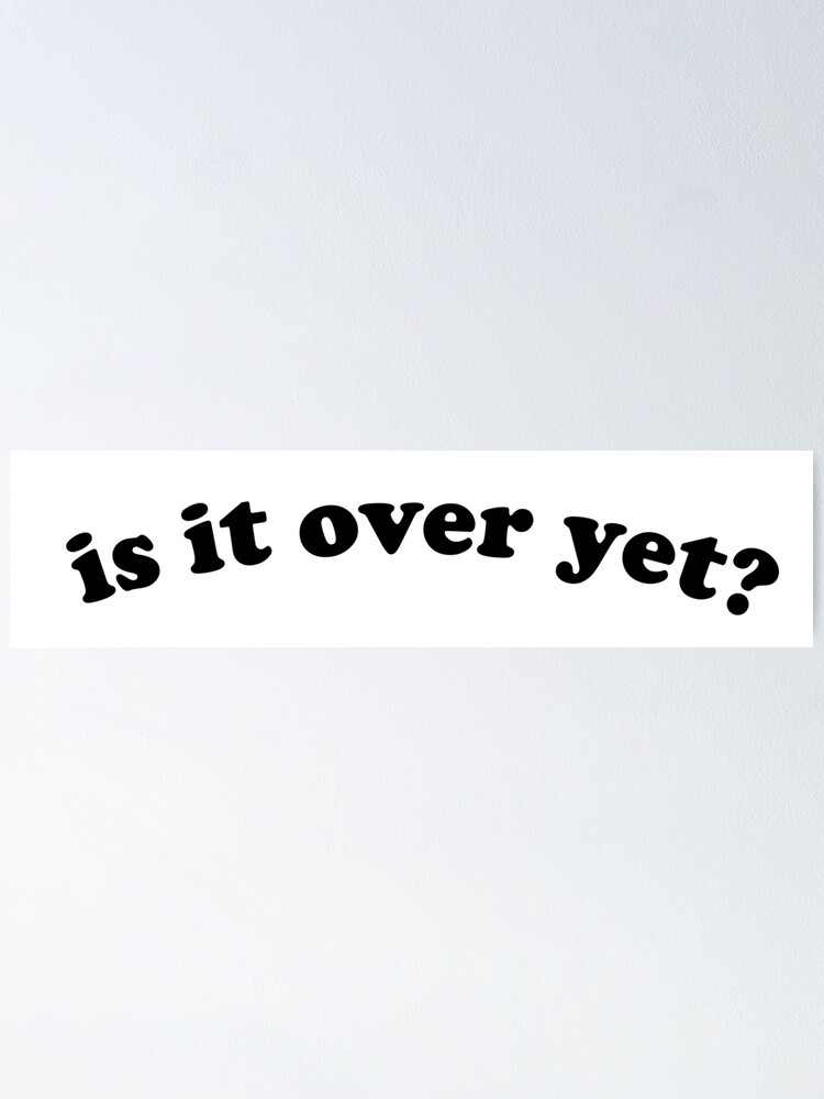 "Is it over yet? Black" Poster for Sale by bwillard826 | Redbubble