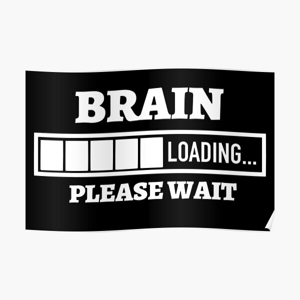 "Brain loading please wait" Poster for Sale by pnkpopcorn | Redbubble