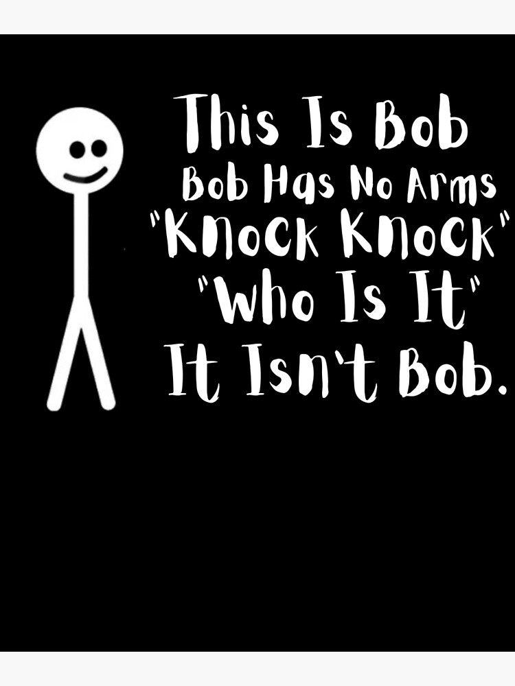 "This Is Bob Bob Has No Arms Knock Knock Who Is It It Isn't Bob Funny ...