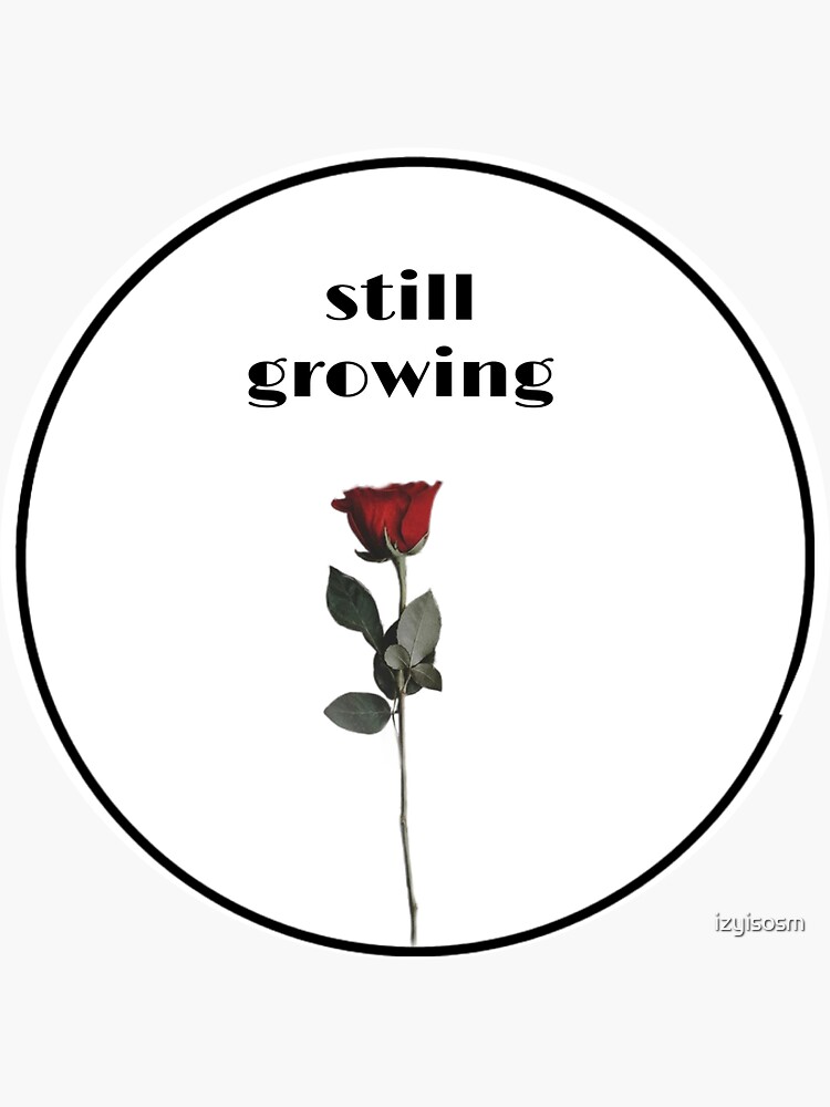 "still growing" Sticker by izyisosm | Redbubble