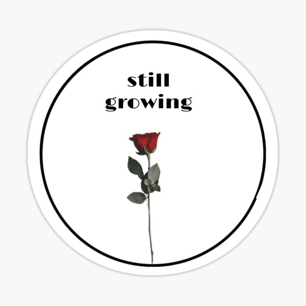 "still growing" Sticker by izyisosm | Redbubble